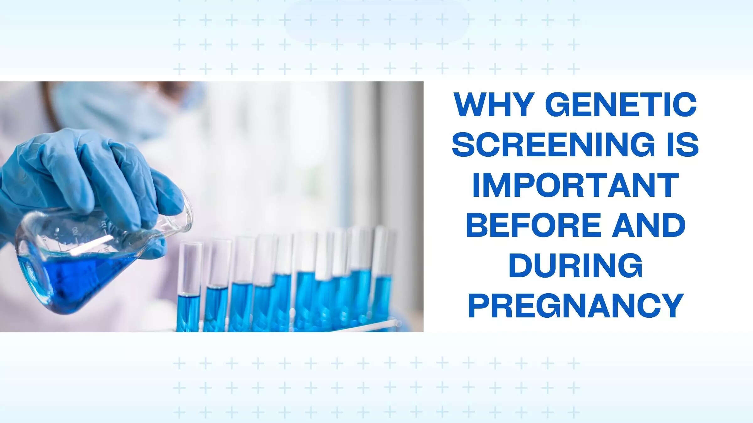 Why genetic screening is important before and during pregnancy