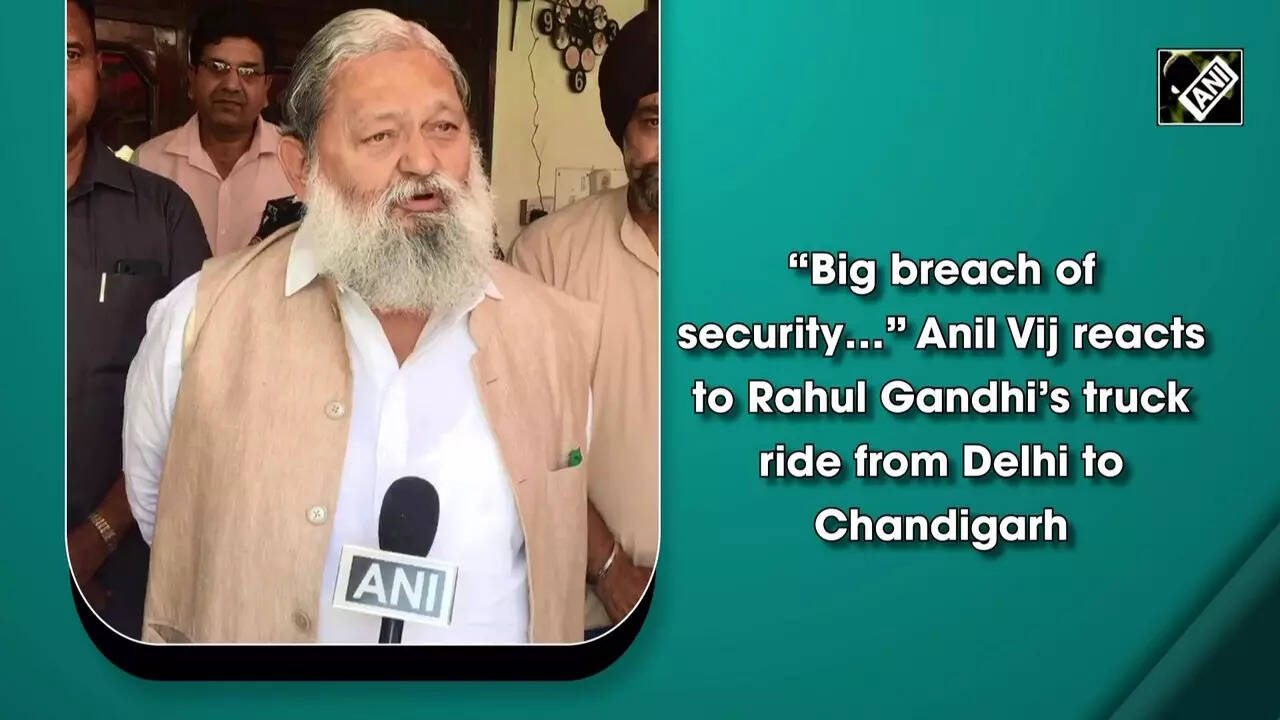 “Big breach of security…” Anil Vij reacts to Rahul Gandhi’s truck ride ...