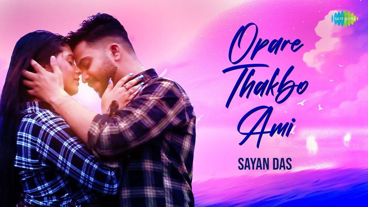 Enjoy The New Bengali Music Video For Opare Thakbo Ami Sung By Sayan Das