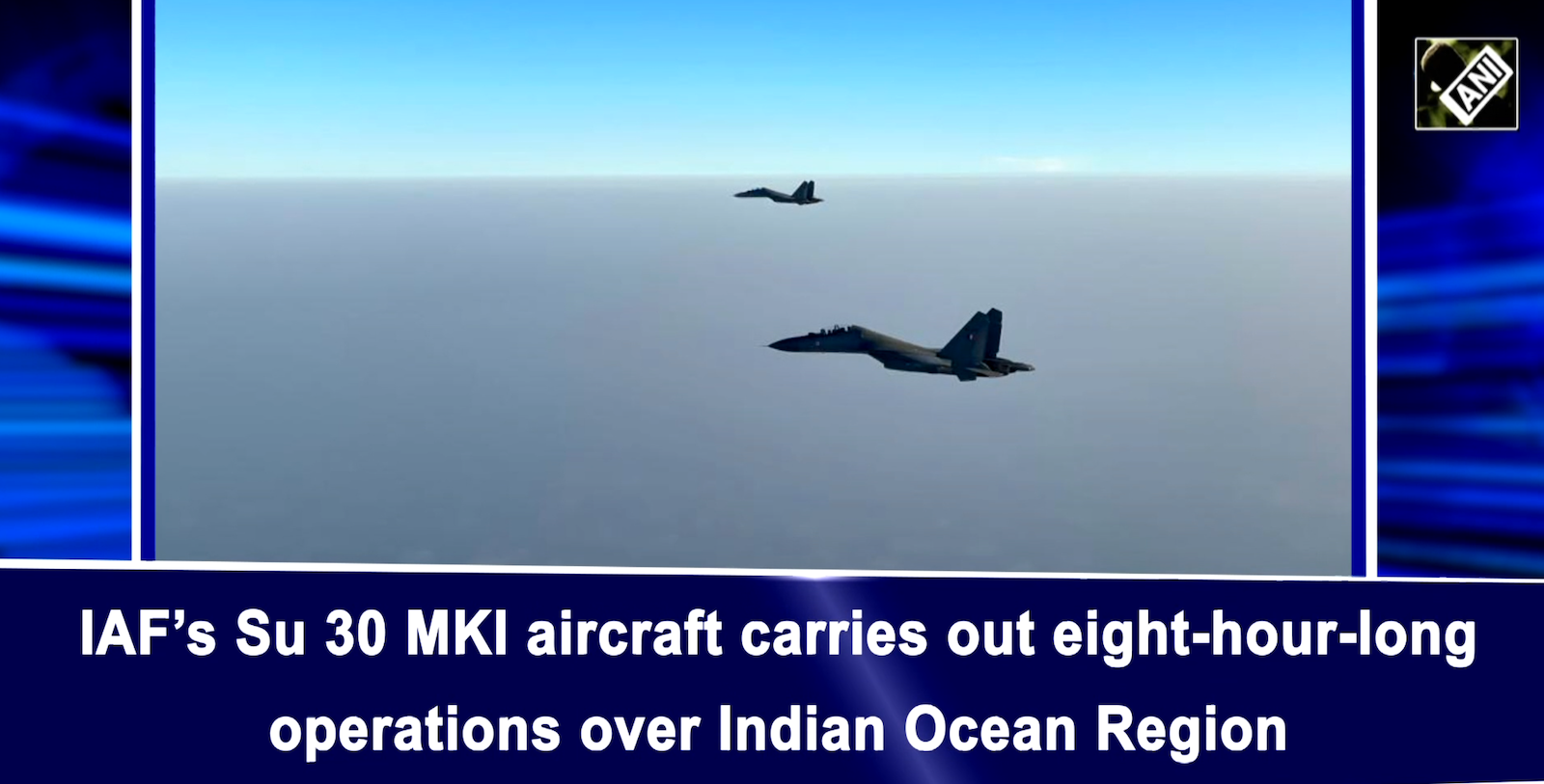IAF’s Su 30 MKI aircraft carries out eight-hour-long operations over ...