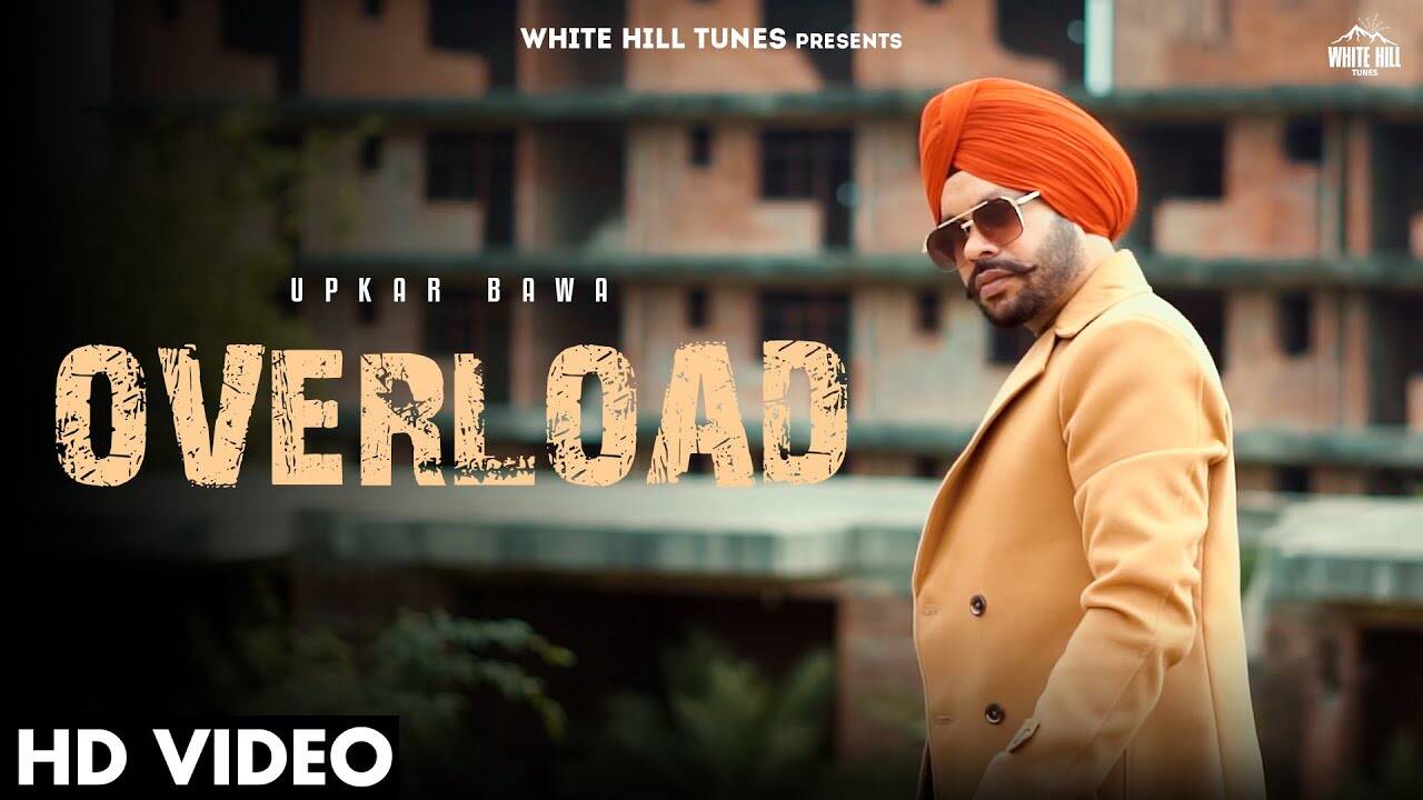 Enjoy The New Punjabi Music Video For Overload Sung By Upkar Bawa