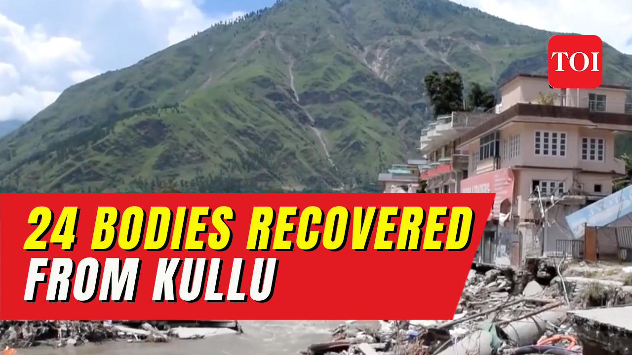 24 bodies recovered from Kullu; special teams deployed at places to ...