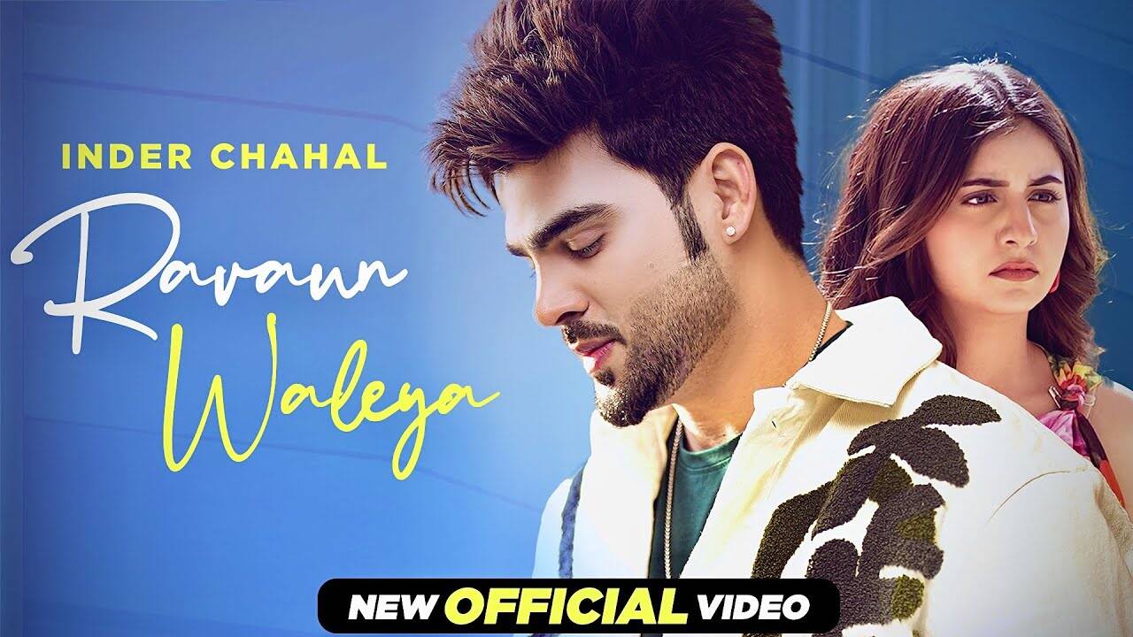 Discover The New Punjabi Music Video For Ravaun Waleya Sung By Inder Chahal