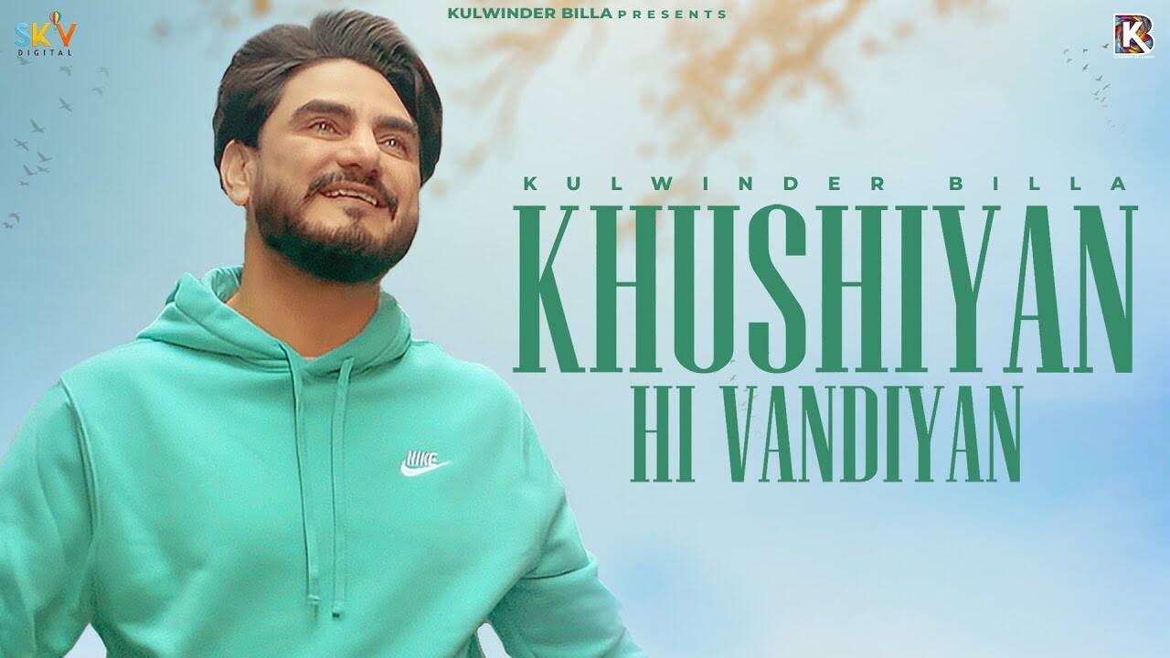 Watch The Latest Punjabi Song Khushiyan Hi Vandiyan Sung By Kulwinder Billa