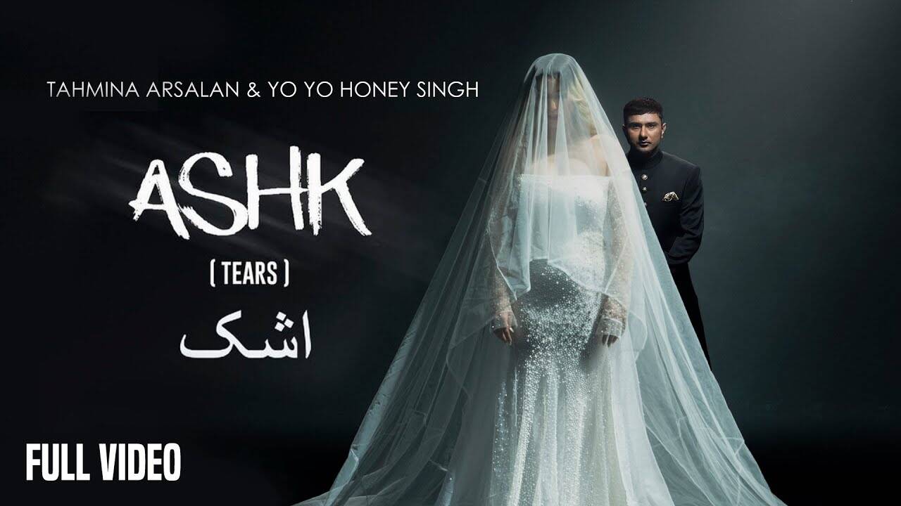 Enjoy The New Punjabi Music Video For Ashk By Tahmina Arsalan And Yo Yo Honey Singh