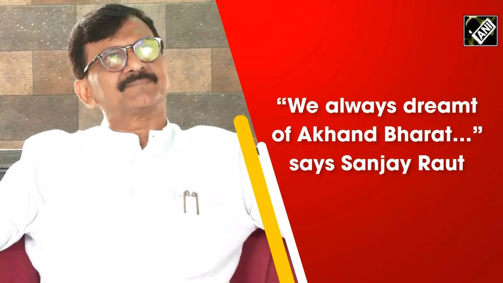 “We always dreamt of Akhand Bharat…” says Sanjay Raut