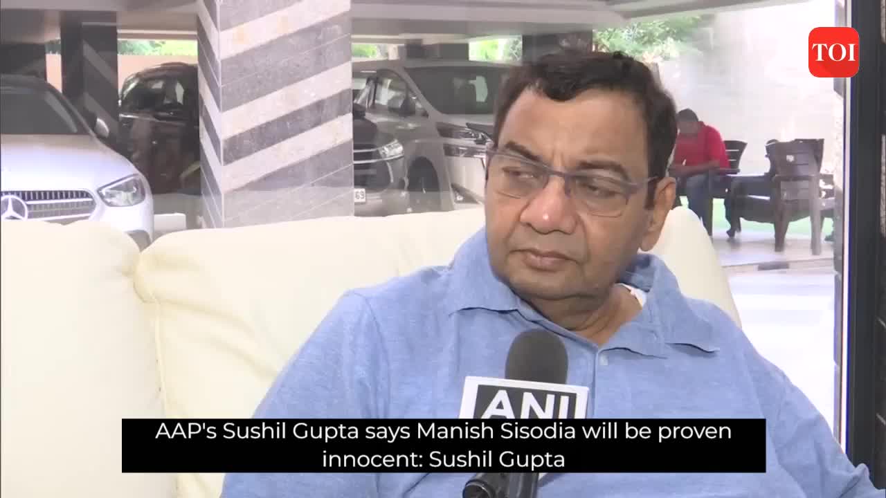 AAP's Sushil Gupta says Manish Sisodia will be proven innocent in ED case