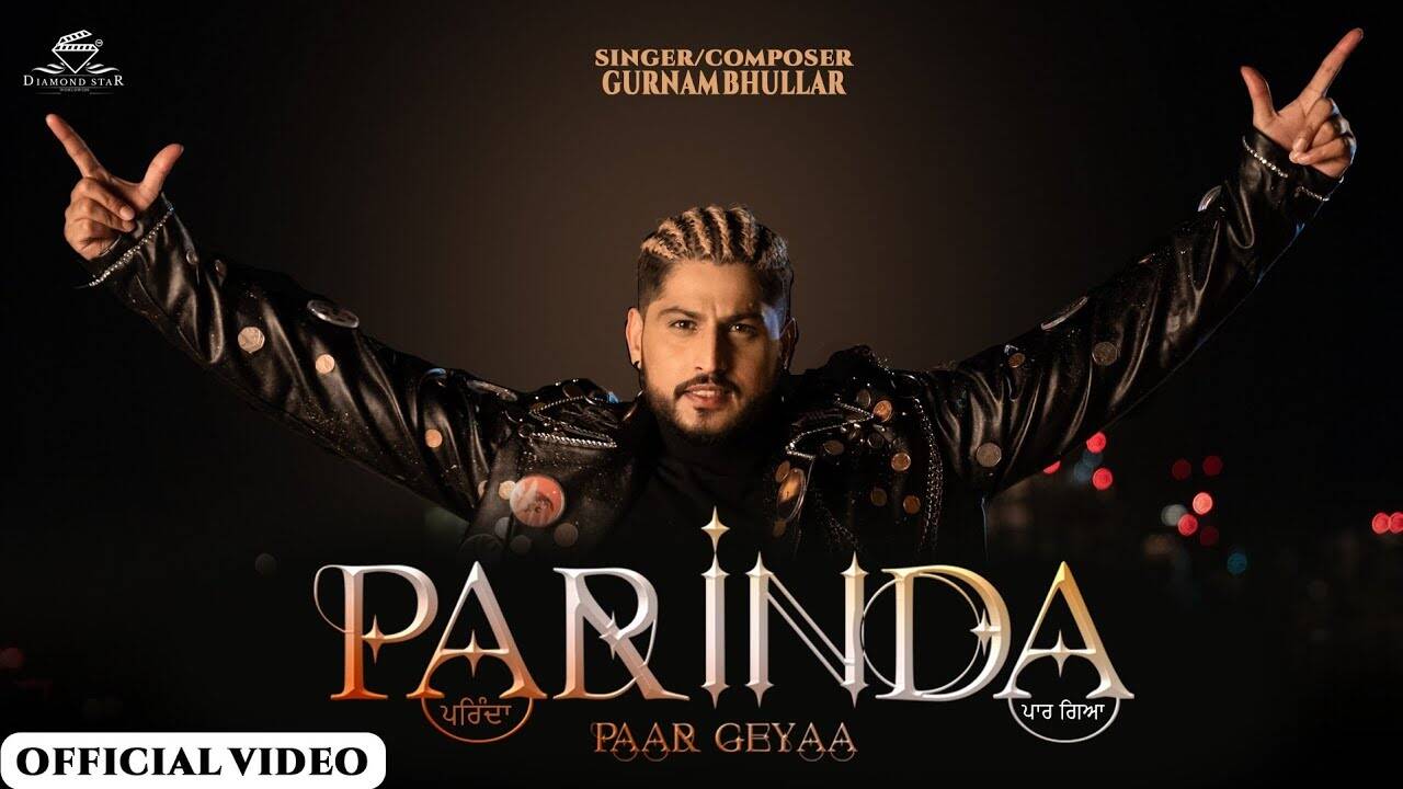 Enjoy The New Punjabi Music Video For Parinda Paar Geya By Gurnam Bhullar