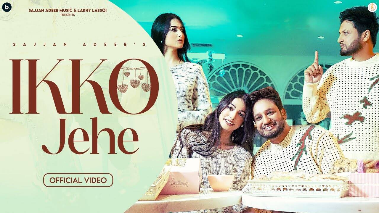 Watch The Latest Punjabi Music Video For Ikko Jehe By Sajjan Adeeb And ...