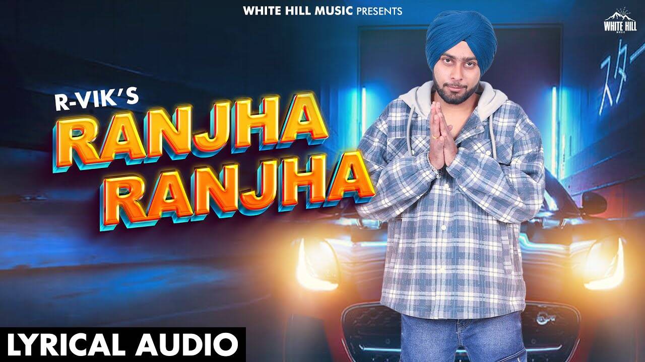 Listen To The New Punjabi Lyrical Music Audio For Ranjha Ranjha By R Vik