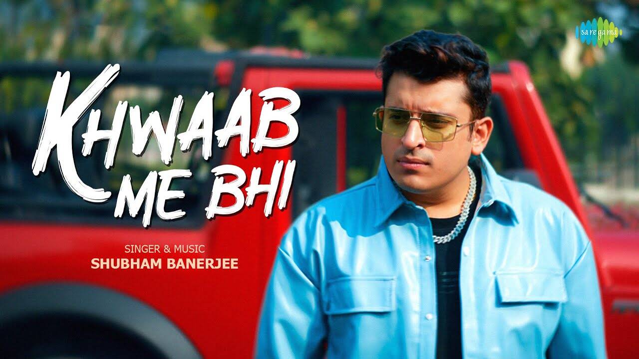 Check Out The Music Video Of The Popular Hindi Song Khwaab Me Bhi Sung By Shubham Banerjee