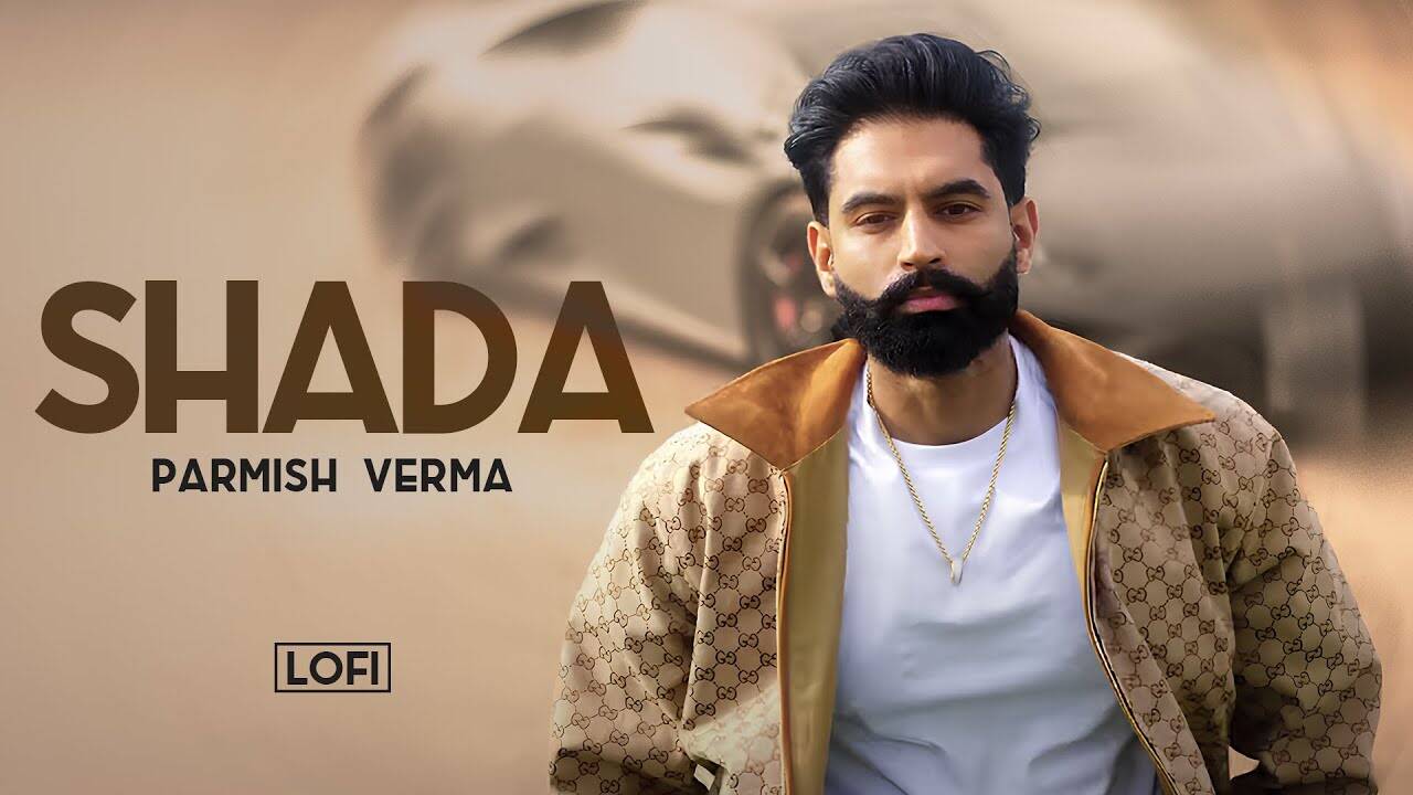 Experience The New Punjabi Lofi Music Video For Shada By Parmish Verma