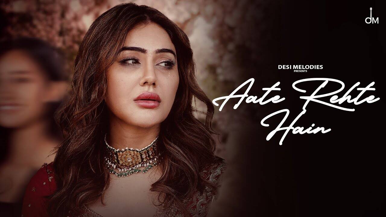 Experience The New Hindi Music Video For Aate Rehte Hain By B Praak