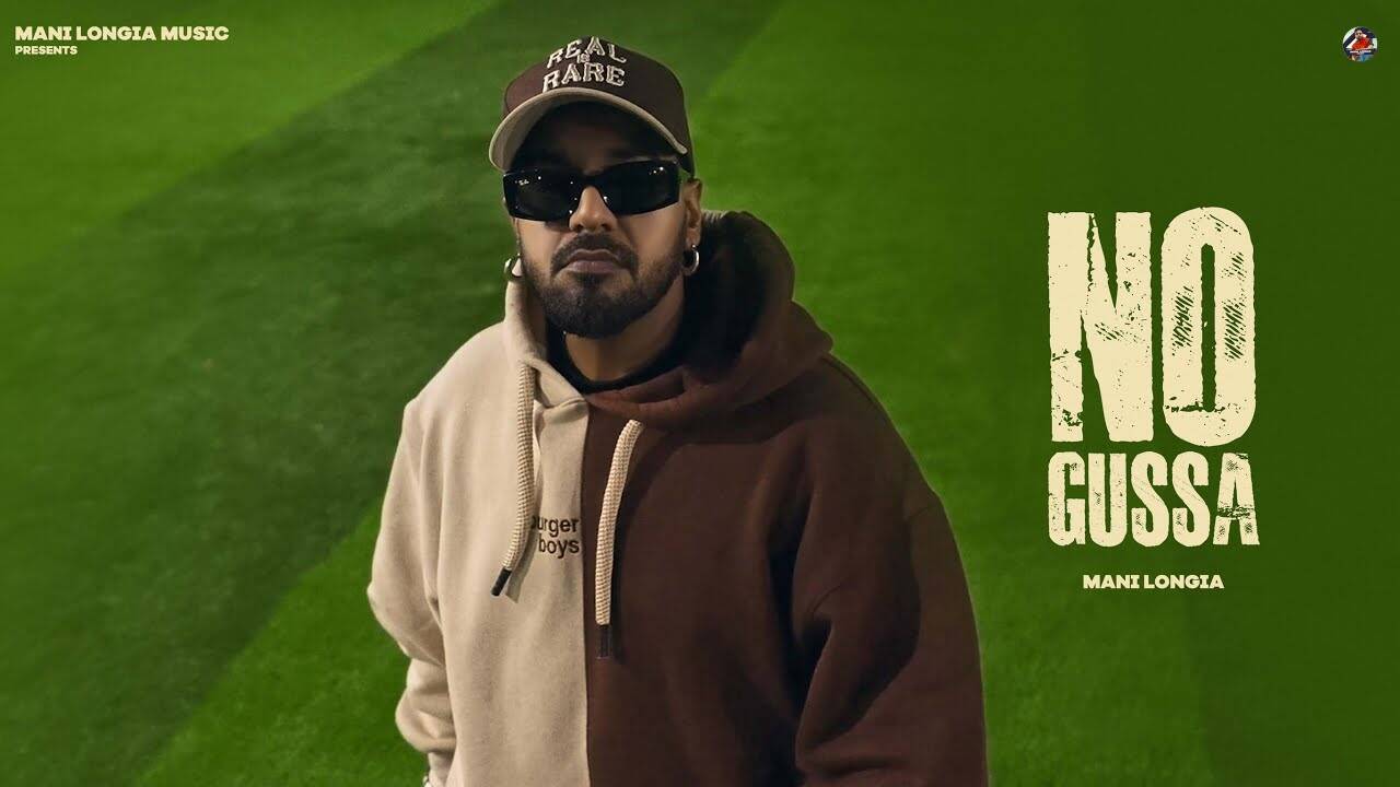 Experience The New Punjabi Music Video For No Gussa By Mani Longia