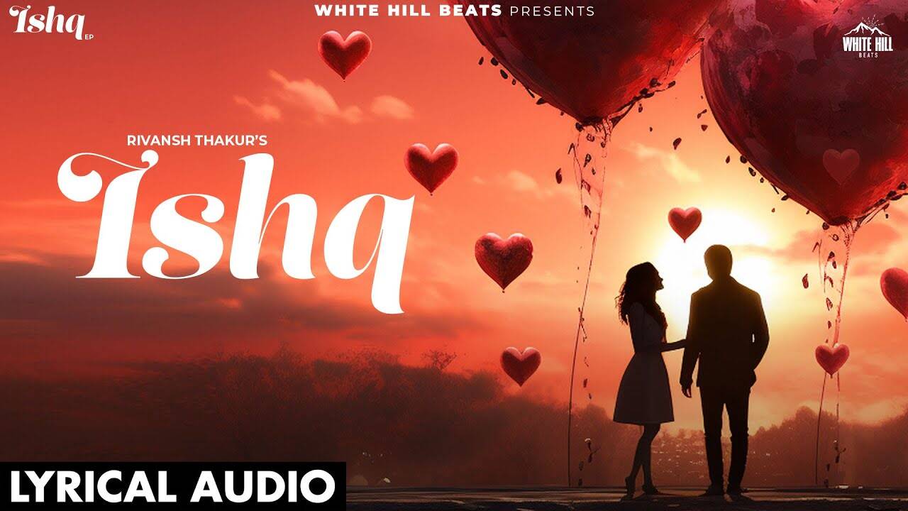 Watch The New Hindi Lyrical Music Video For Ishq By Rivansh Thakur