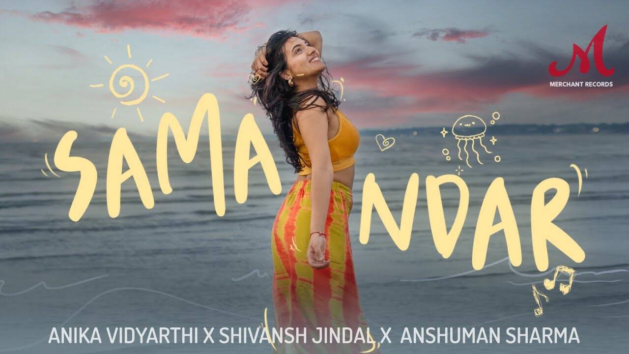 Dive Into The Latest Hindi Music Video Of Samandar Sung By Anika Vidyarthi