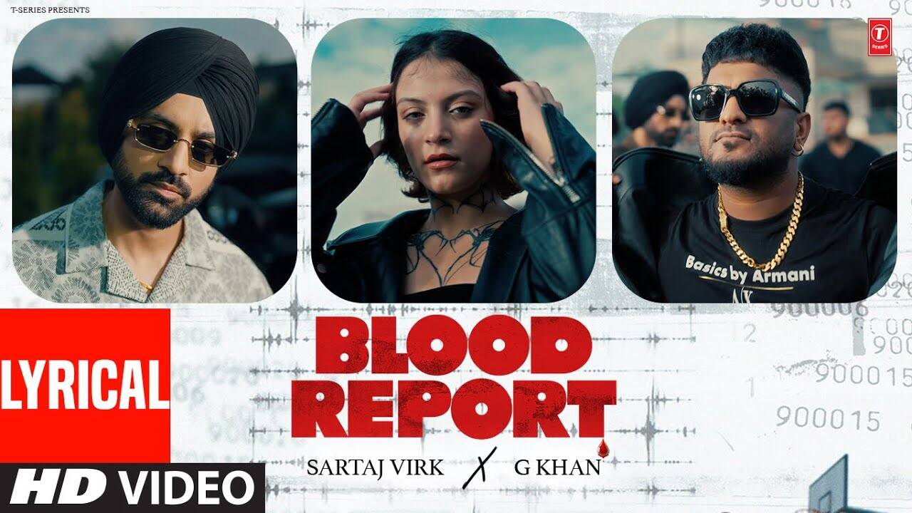 Experience The New Punjabi Music Video For Blood Report With Lyrics By Sartaj Virk feat G Khan