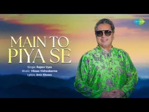 Experience The New Hindi Music Video Main To Piya Se By Rajeev Vyas