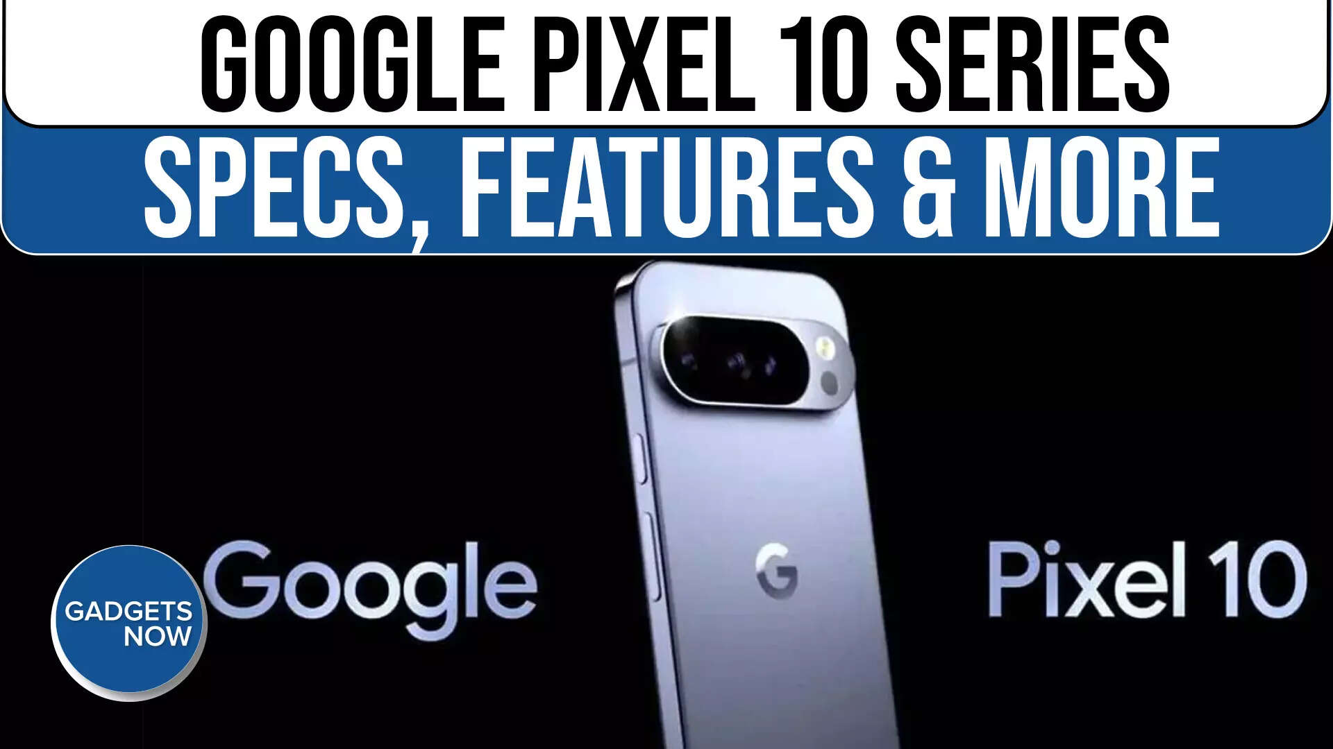 Google Pixel 10 series: Specs, Design & Features That We Know!