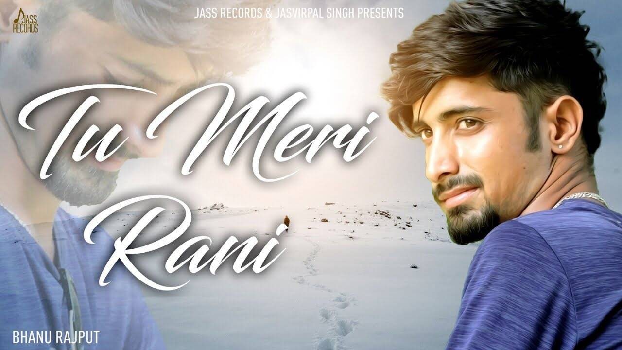 Latest Punjabi Song Tu Meri Rani Sung By Bhanu Rajput