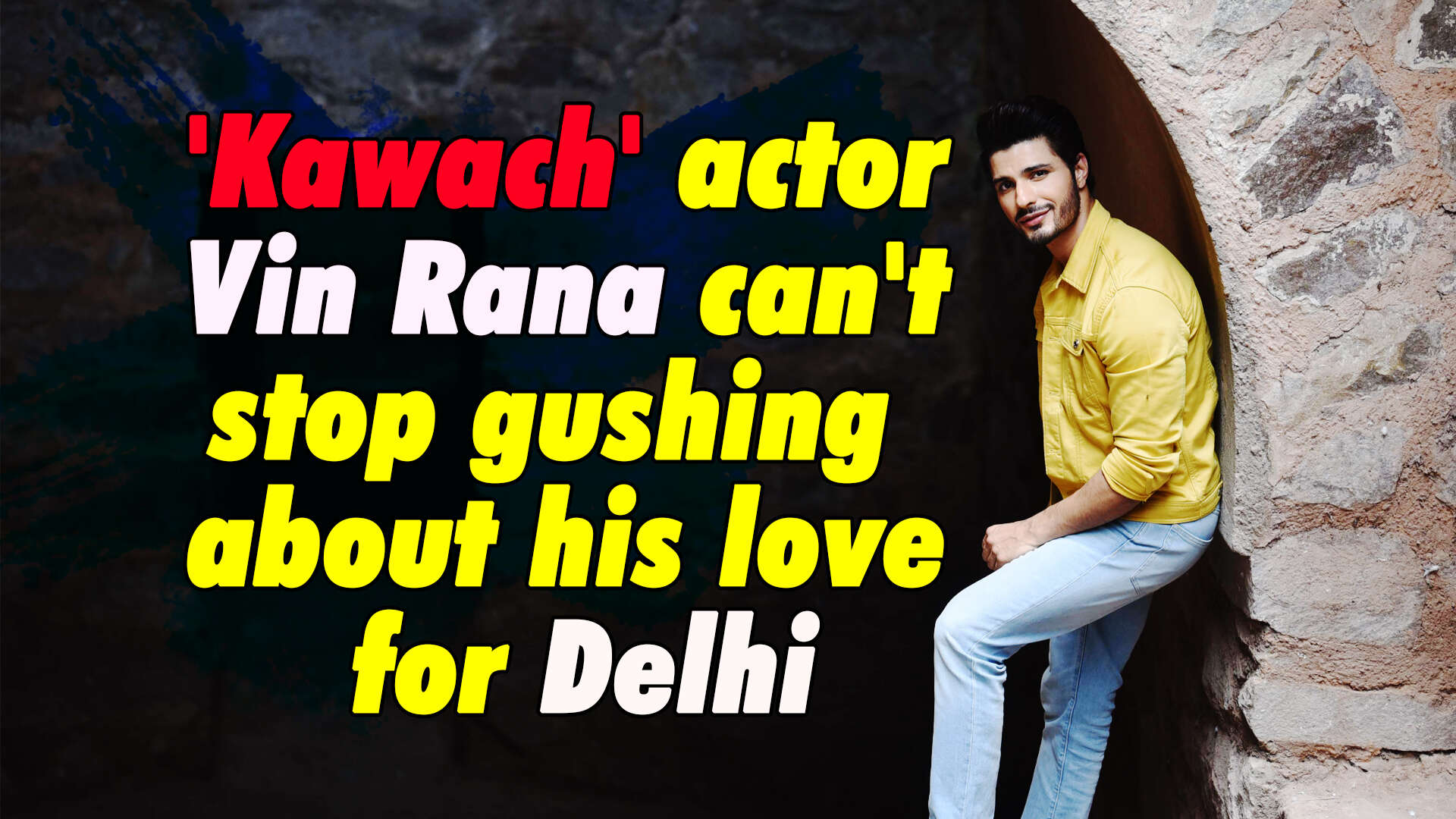 'Kawach' actor Vin Rana can't stop gushing about his love for Delhi