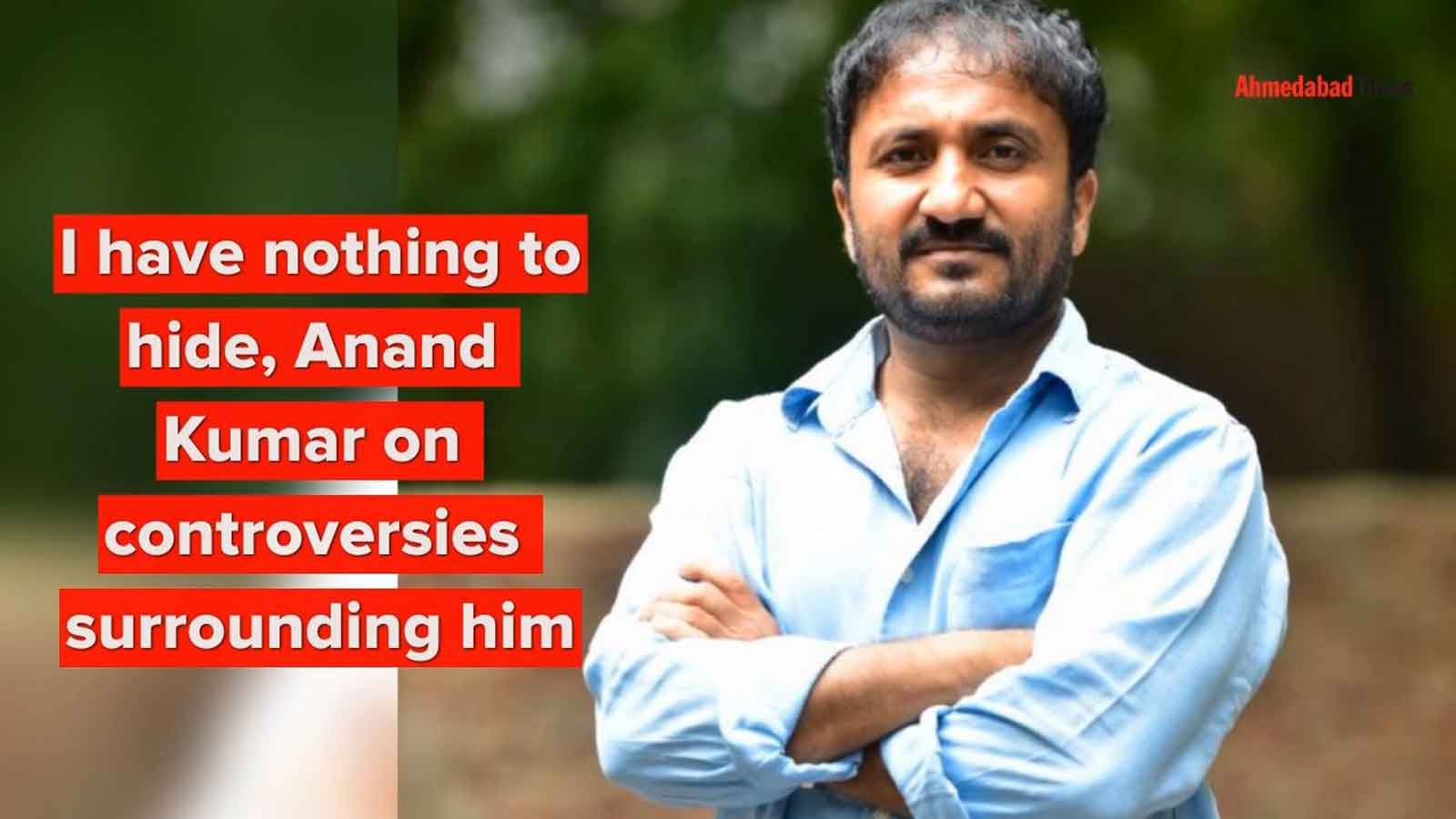 I have nothing to hide, Anand Kumar on controversies surrounding him
