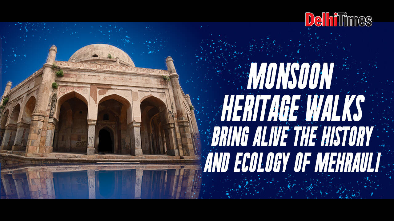 Monsoon heritage walks bring alive the history and ecology of Mehrauli