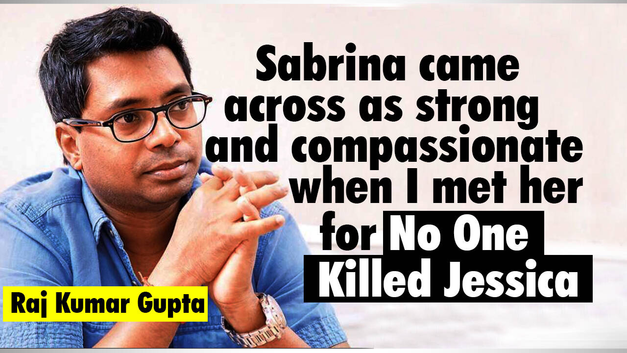 Raj Kumar Gupta: Sabrina came across as strong and compassionate when I ...