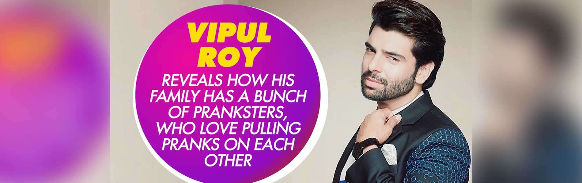 Vipul Roy shares how he is always pulling pranks on his family members