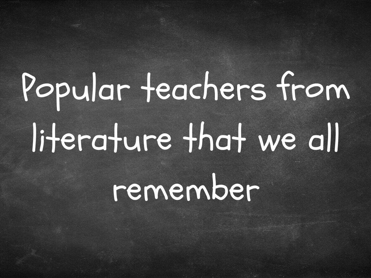 Popular teachers from literature that we all remember