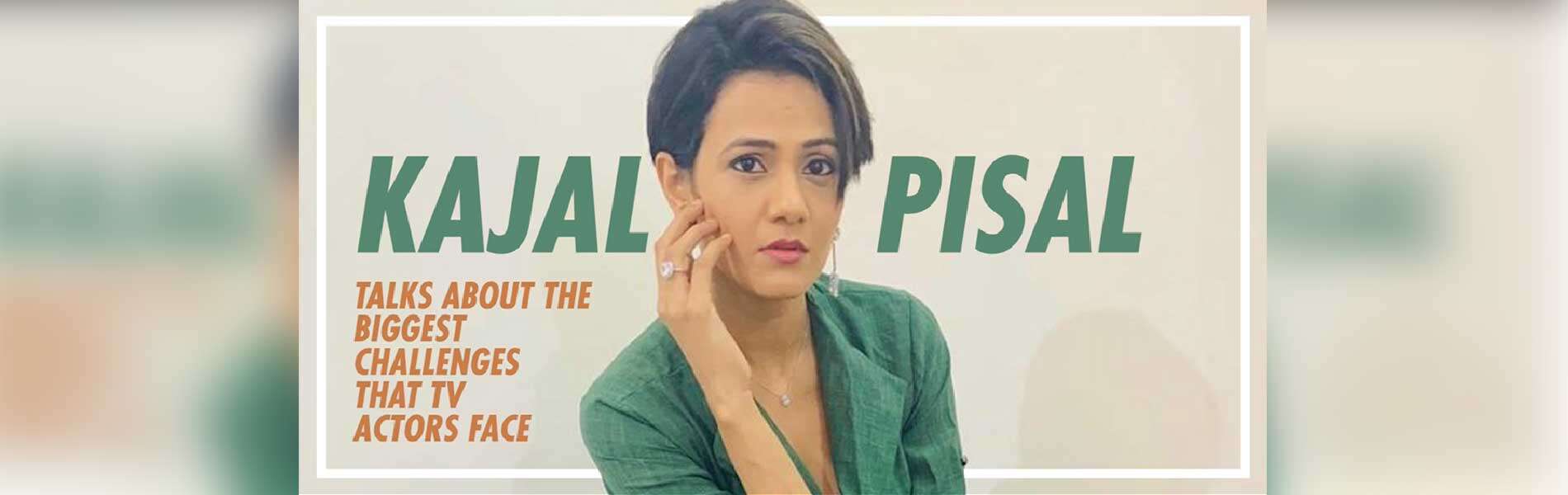 Kajal Pisal talks about the biggest challenges that Tv actors face