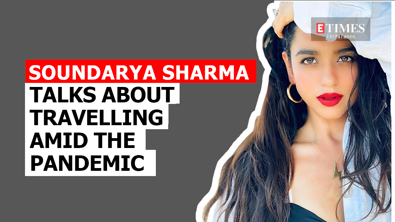 Soundarya Sharma talks about travelling amid the pandemic