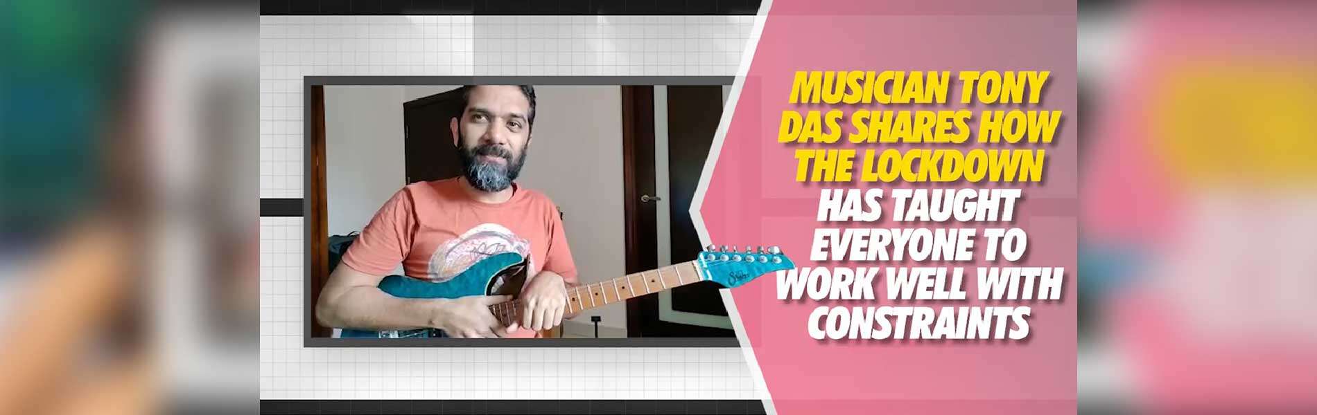 Musician Tony Das shares how the lockdown has taught everyone to work ...