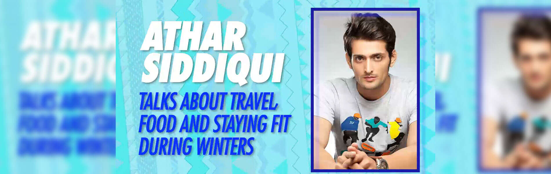 Athar Siddiqui talks about travel, food and staying fit during winters