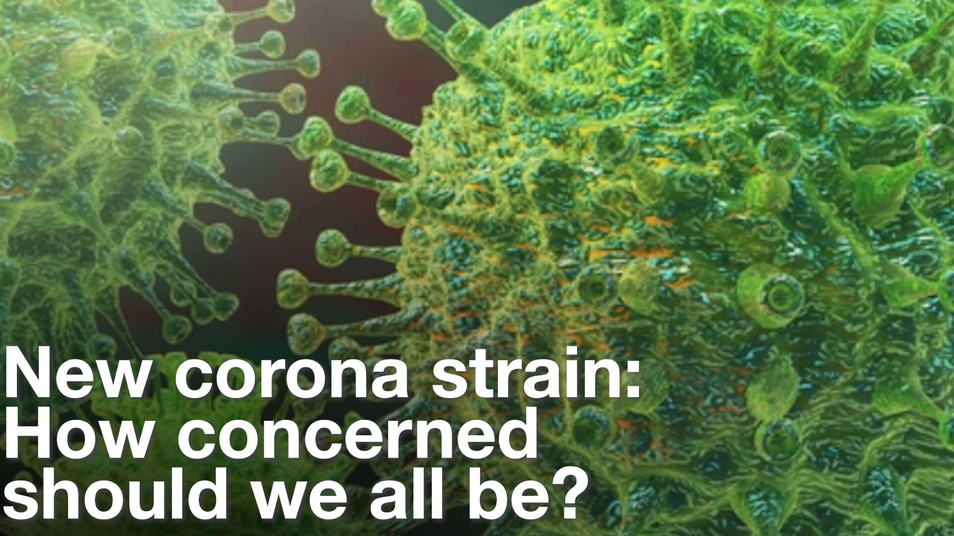 Coronavirus new strain: How concerned should we all be?