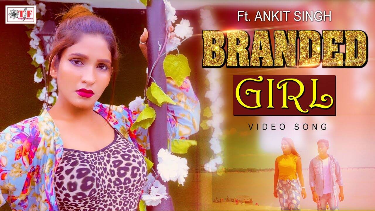 Check Out New Hindi Hit Song Music Video - 'Branded Girl' Sung By Ankit Singh