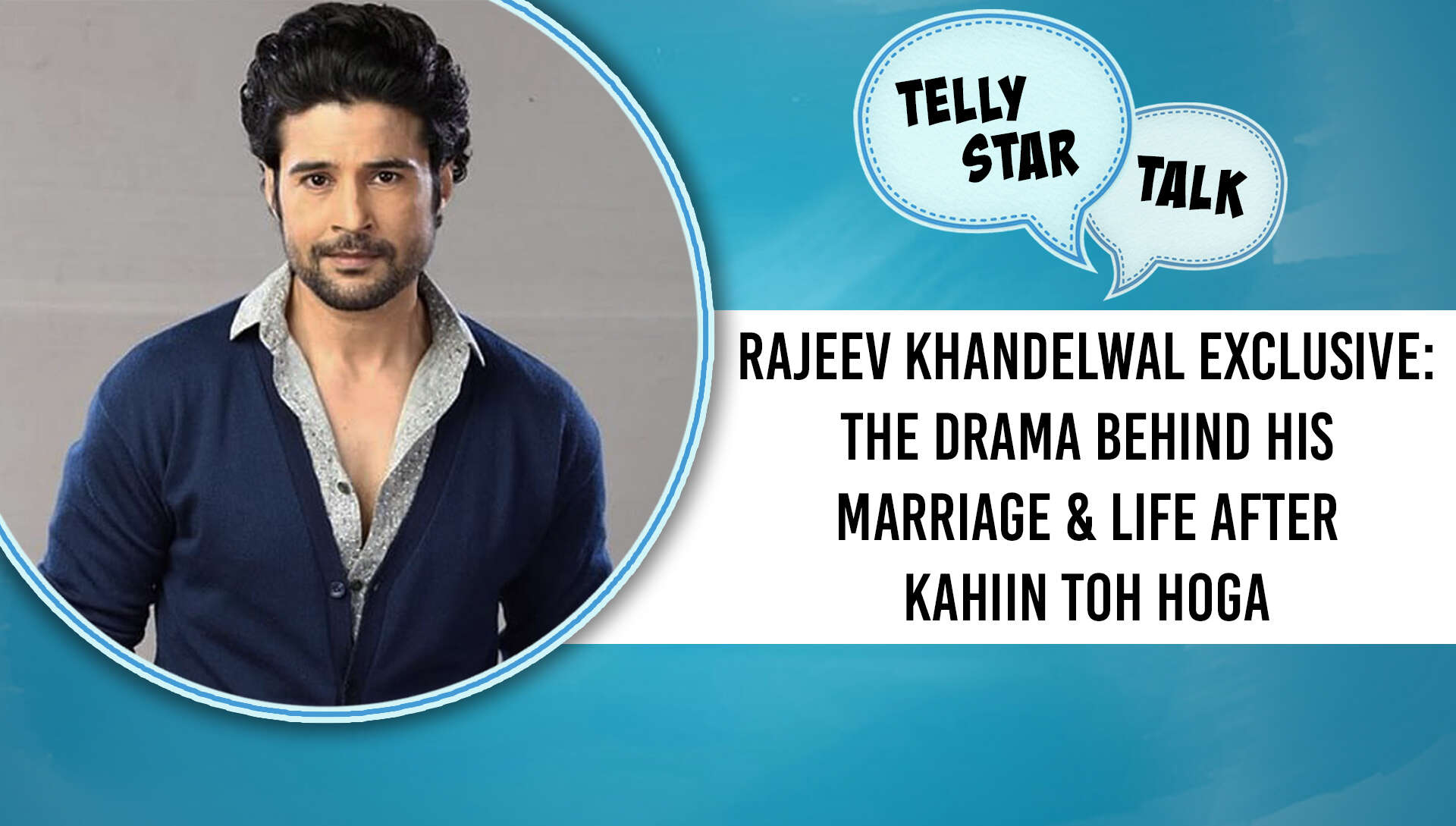 Telly Stars Talk: Rajeev Khandelwal on drama behind his marriage and life after Kahiin Toh Hoga