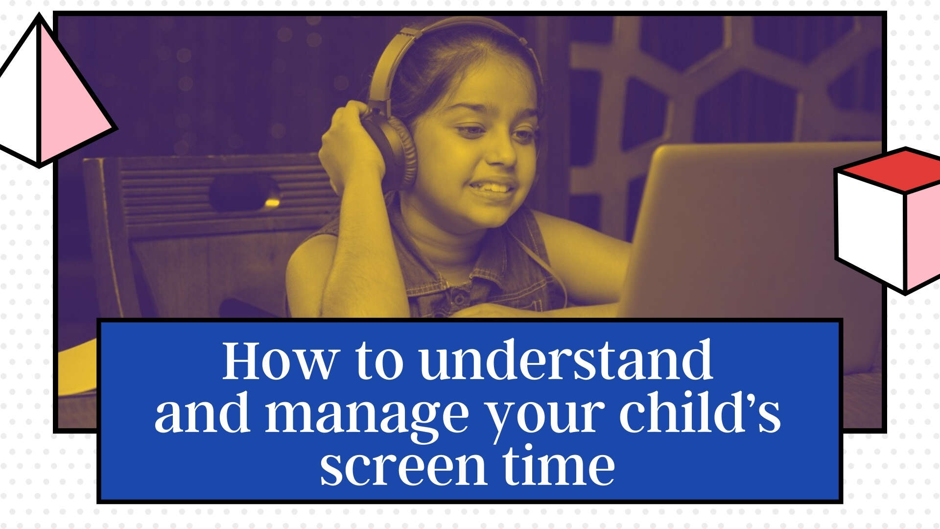 #MindfulParenting series: How to understand and manage your child's screen time