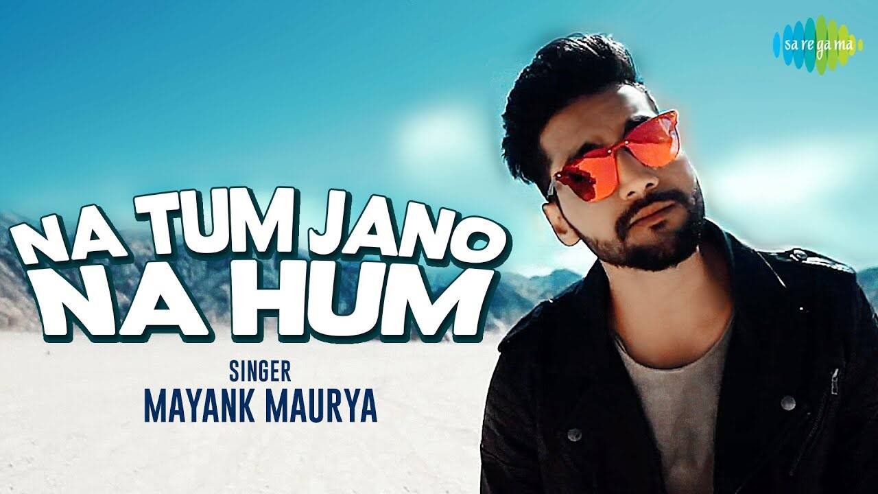 Watch New Hindi Cover Version Song Music Video - 'Na Tum Jano Na Hum' Sung By Mayank Maurya