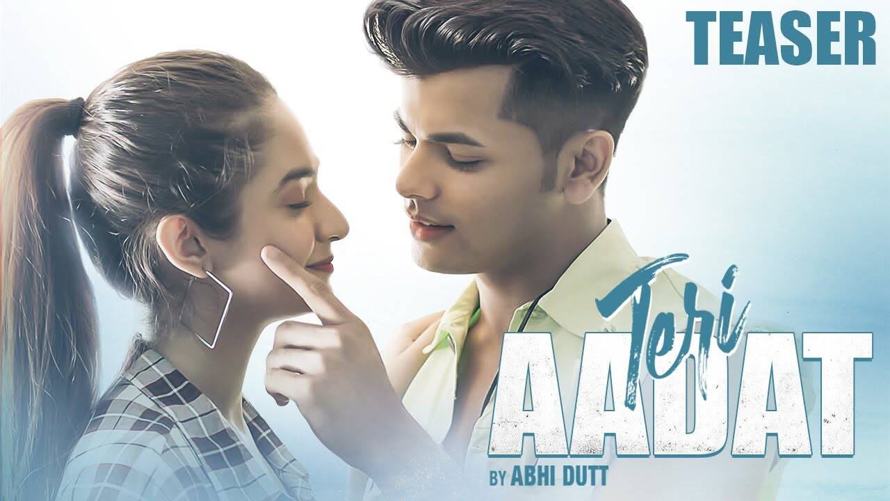Watch New Hindi Song Music Video Teaser - 'Teri Aadat' Sung By Abhi ...