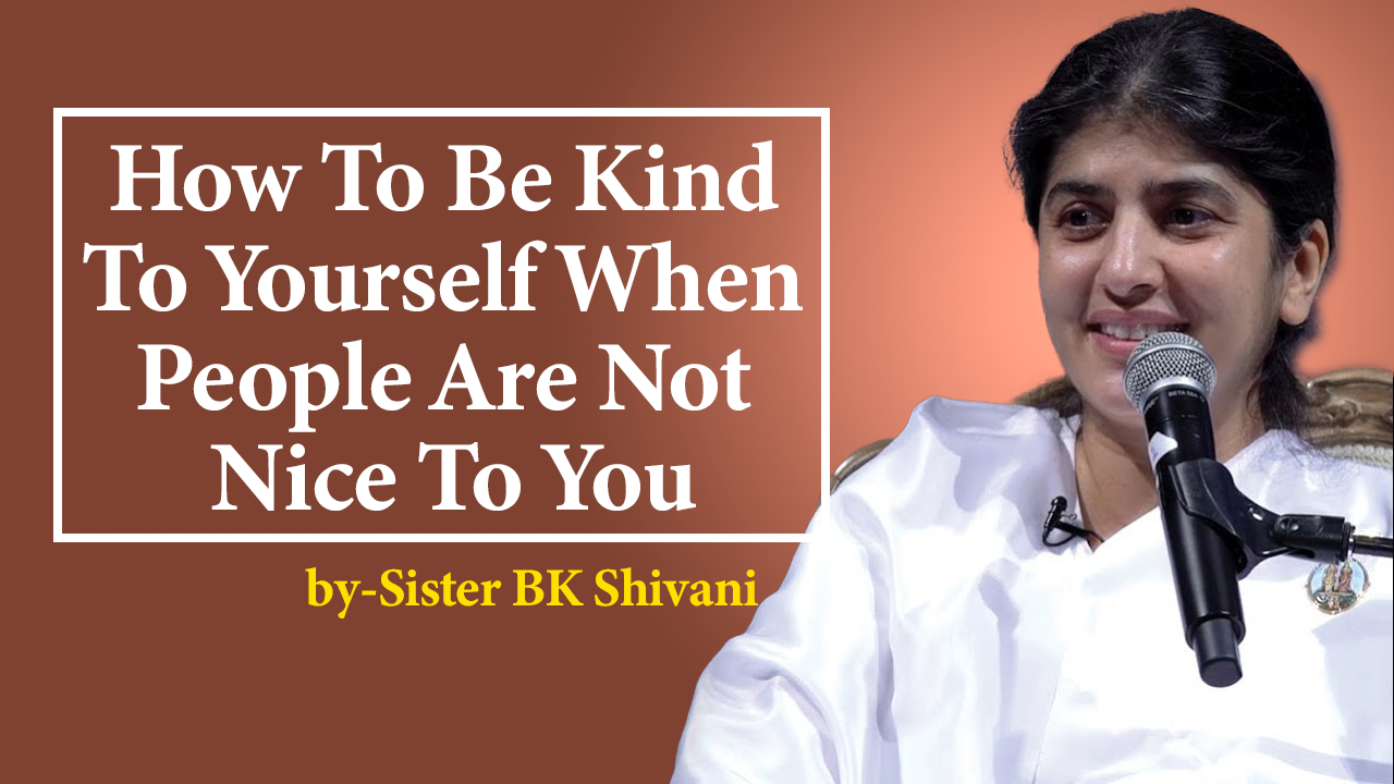 How To Be Kind To Yourself When People Are Not Nice To You