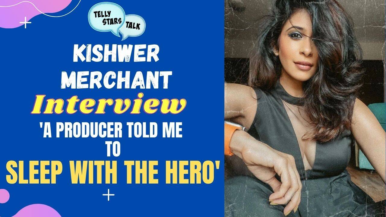 Kishwer Merchant's Big Reveal: A filmmaker told me to sleep with the ...