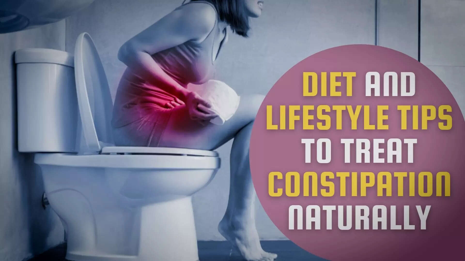 Diet and lifestyle tips to treat constipation naturally