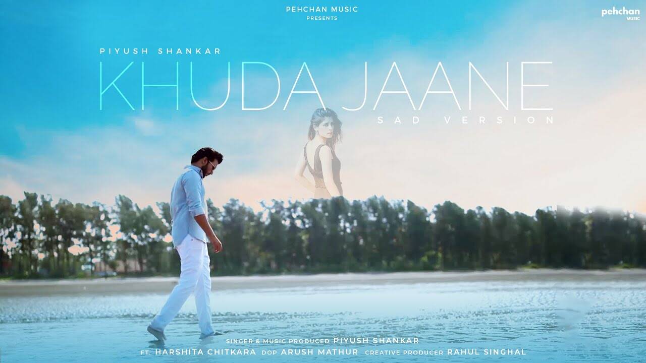 Watch Popular Hindi Official Music Video - 'Khuda Jaane' Sung By Piyush ...