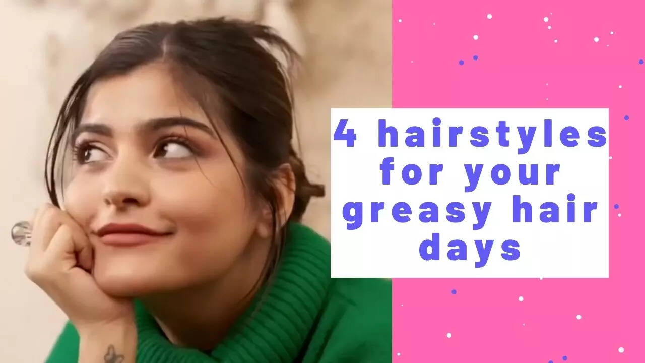 4 hairstyles for your greasy hair days