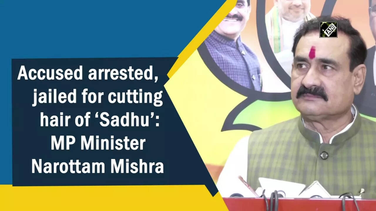 sadhu: Accused arrested, jailed for cutting hair of ‘Sadhu’ MP Minister Narottam Mishra