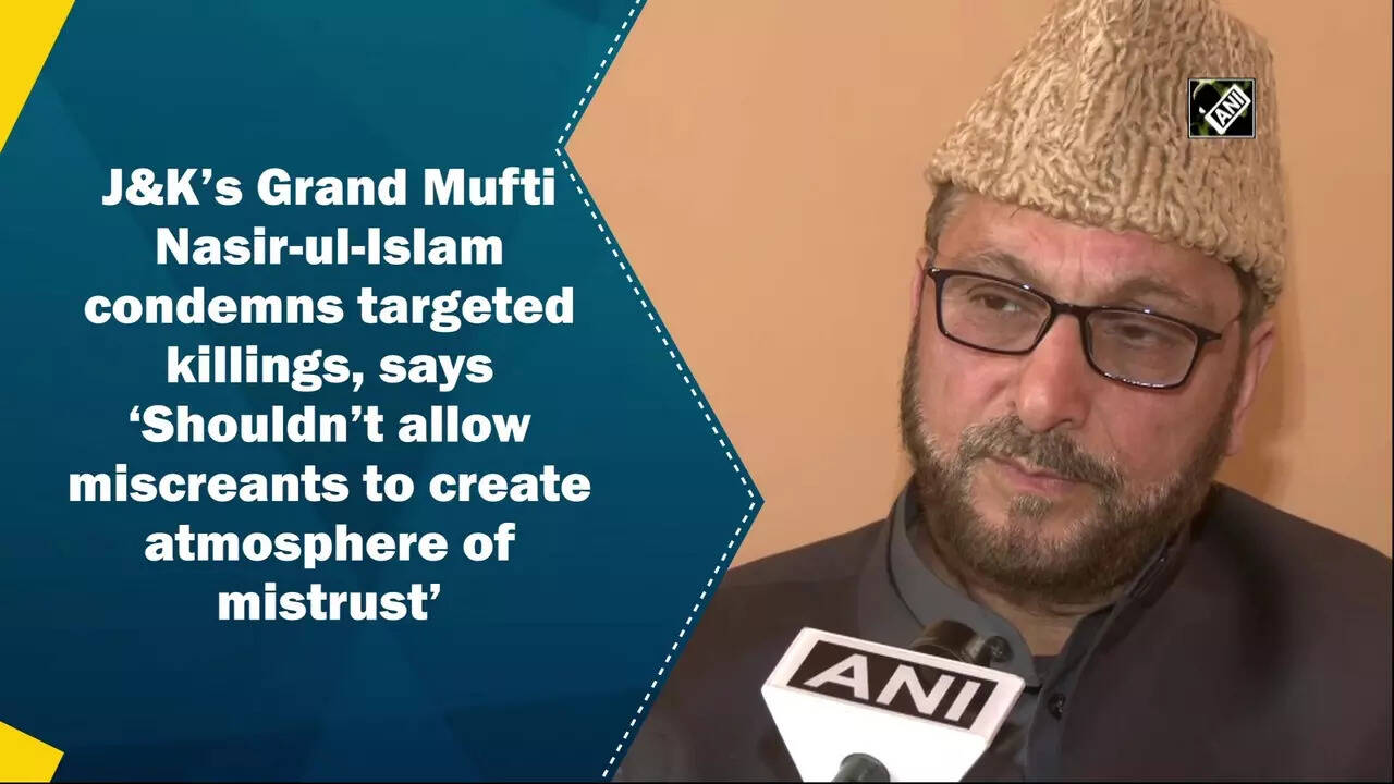 grand mufti nasir: J&K’s Grand Mufti Nasir-ul-Islam condemns targeted ...