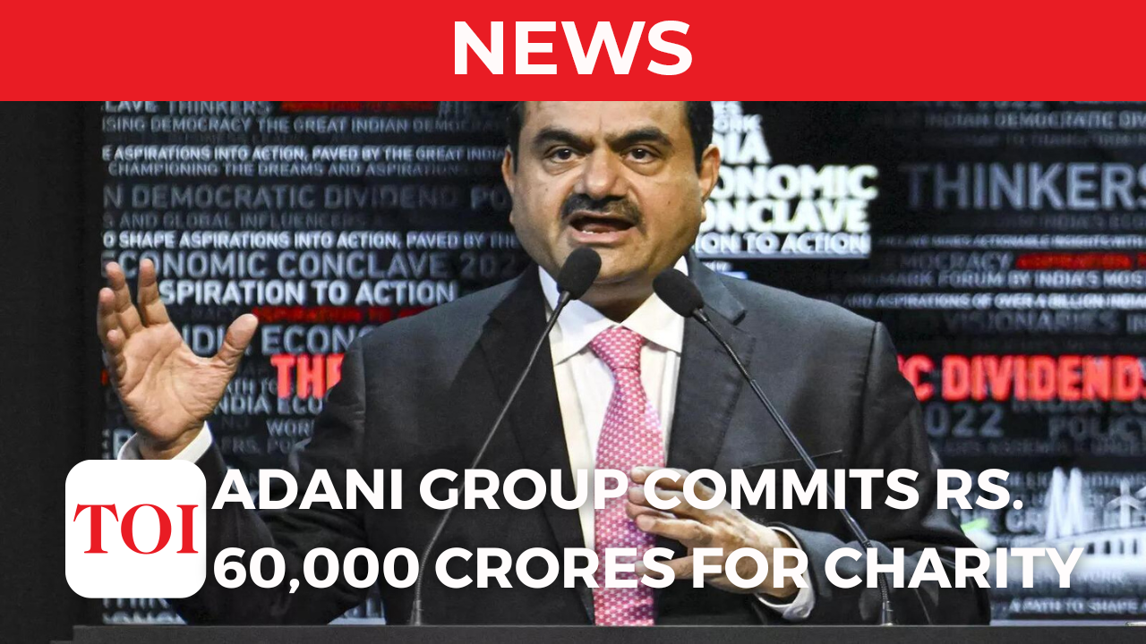 Adani Group commits Rs 60,000 crore for charity