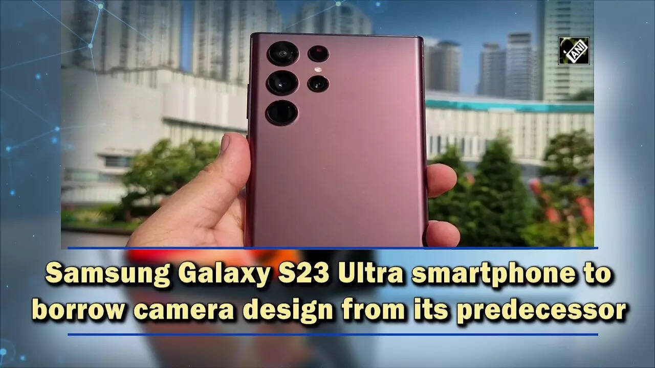 samsung: Samsung Galaxy S23 Ultra smartphone to borrow camera design ...