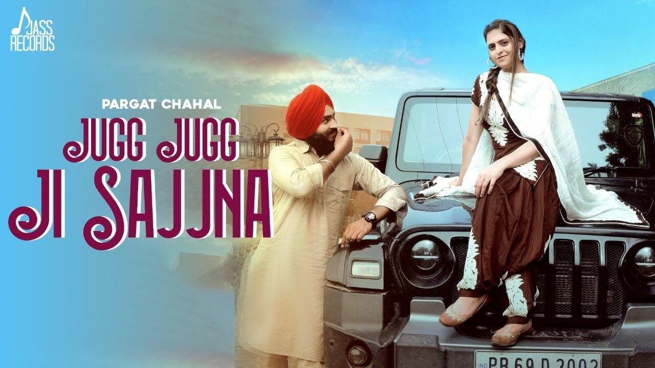 Watch The Latest Punjabi Song 'Jugg Jugg Ji Sajjna' Sung By Pargat Chahal